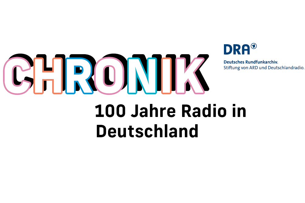 Deutsches Rundfunkarchiv: DRA-Chronik »100 Jahre Radio in Deutschland«